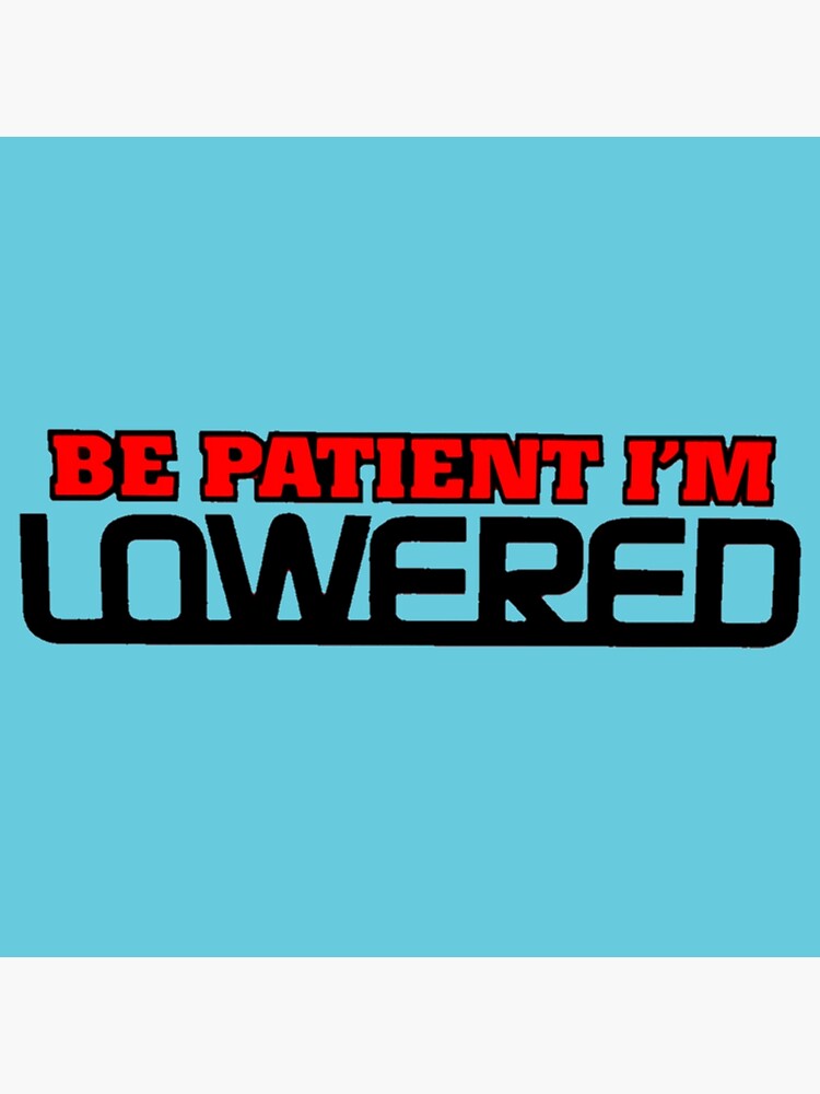 "Be patient I'm lowered" Poster for Sale by shanilhasantha | Redbubble