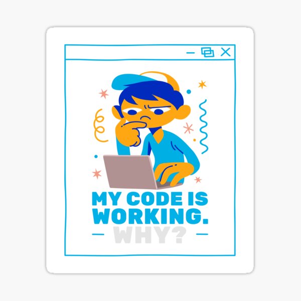 "MY CODE IS WORKING. WHY?" Sticker for Sale by BearCrime | Redbubble
