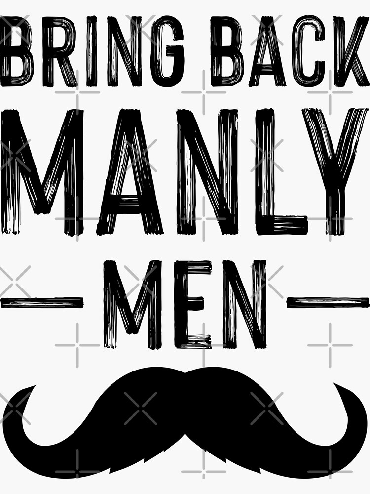 "Bring Back Manly Men" Sticker for Sale by johnnyp1975 | Redbubble