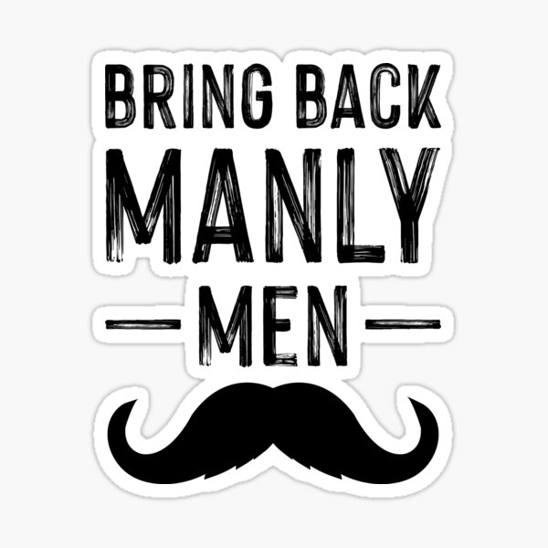 "Bring Back Manly Men" Sticker for Sale by johnnyp1975 | Redbubble