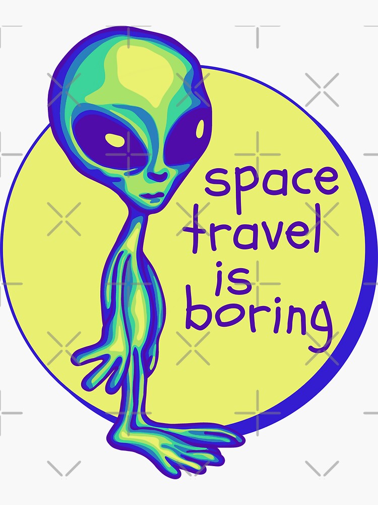 "Space Travel Is Boring" Sticker for Sale by unhingedheather | Redbubble
