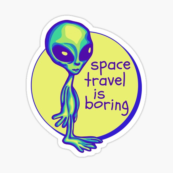 "Space Travel Is Boring" Sticker for Sale by unhingedheather | Redbubble