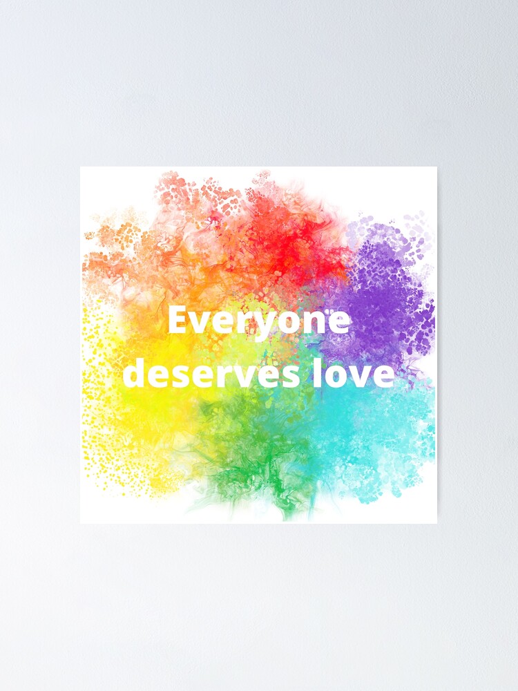 "Everyone Deserves Love" Poster for Sale by CaptainPhoenixR | Redbubble