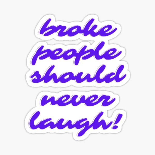 broke People Should Never Laugh Sticker For Sale By Fashinable broke-people-should-never-laugh-sticker-for-sale-by-fashinable