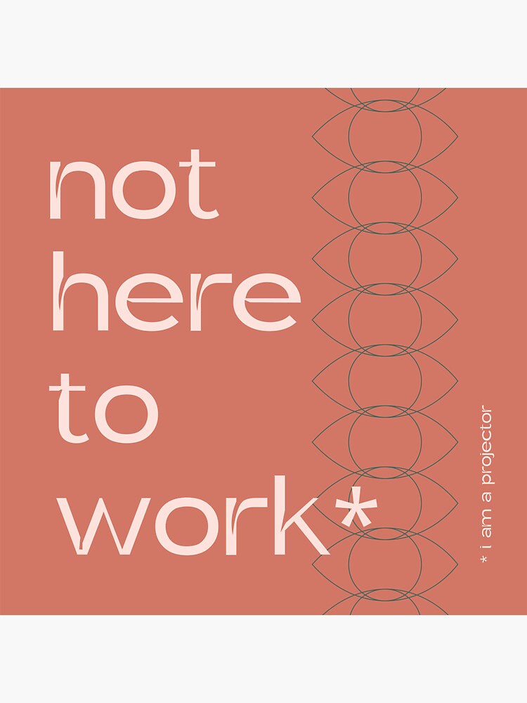 "Human Design Projector / not here to work / i am a projector / brick ...