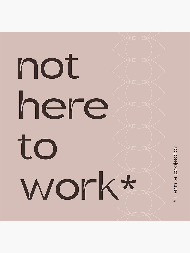 "Human Design Projector / not here to work / i am a projector / earth 2 ...