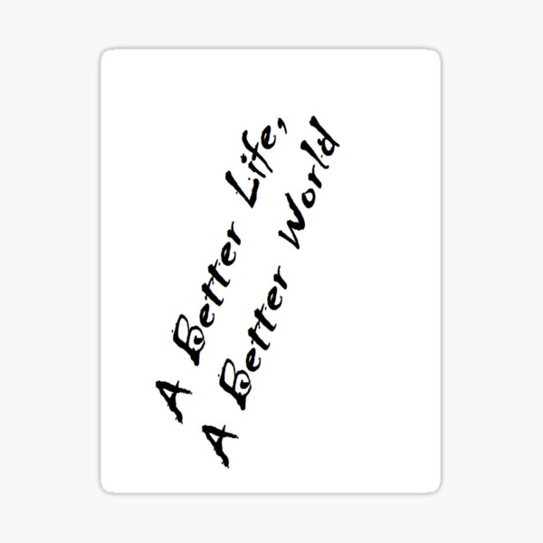 "A Better Life, A Better World - Special Slogans" Sticker by mugmans ...