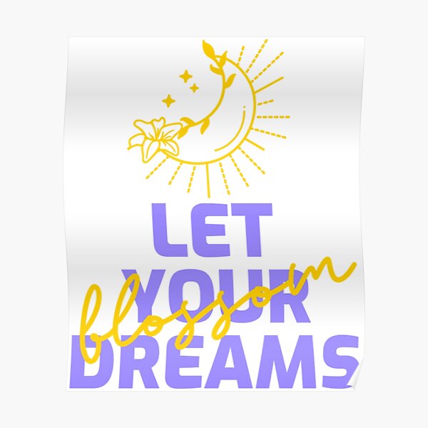 "Let Your Dreams Blossom - Motivational Quote " Poster for Sale by ...