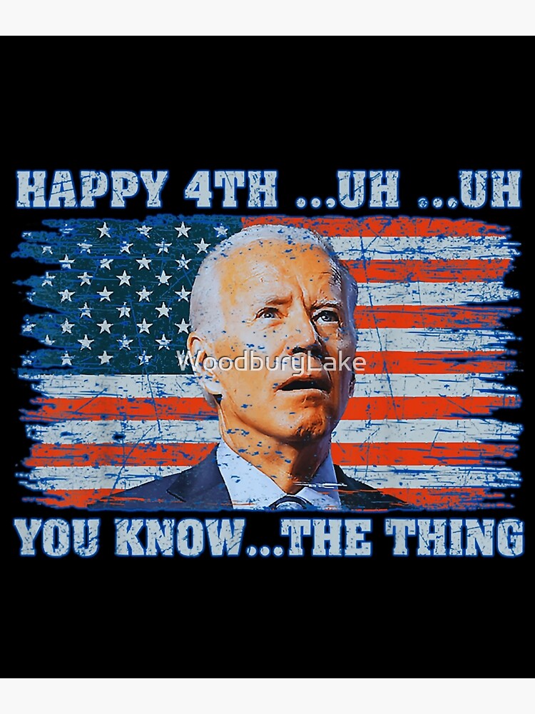 "Happy 4th Of You Know The Thing Joe Biden Confused 4th Of July " Art ...