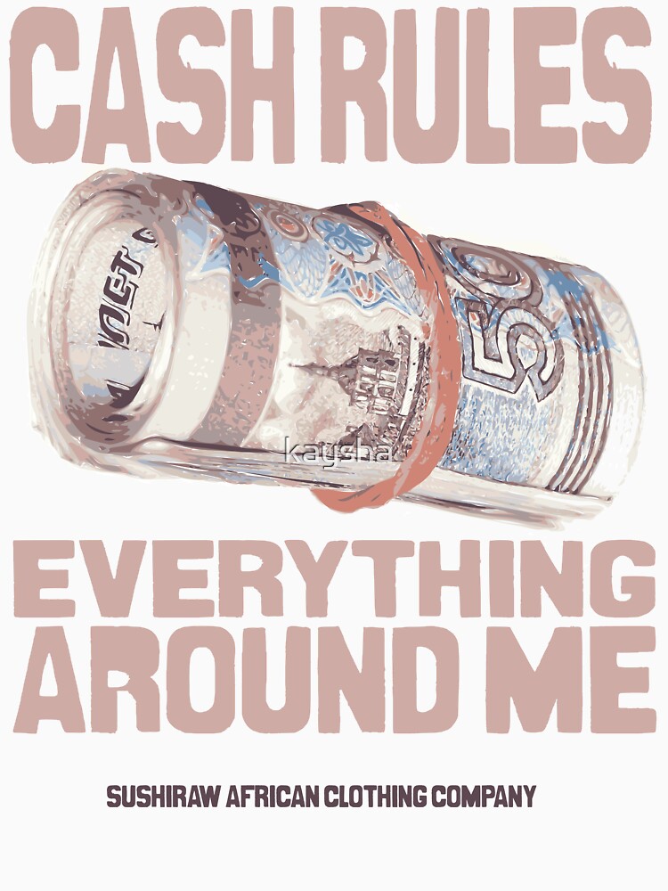 "Cash rules everything around me" T-shirt for Sale by kaysha ...
