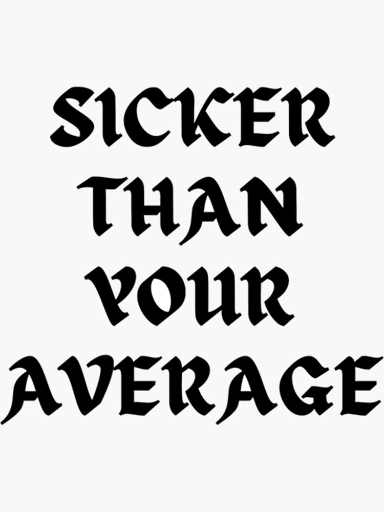 SICKER THAN YOUR AVERAGE Sticker For Sale By HoyosTatiana2 Redbubble sicker-than-your-average-sticker-for-sale-by-hoyostatiana2-redbubble