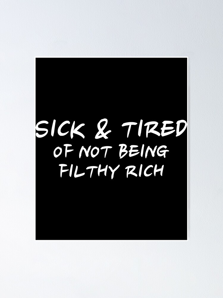 "Sick & Tired of Not Being Filthy Rich Sticker" Poster for Sale by ...
