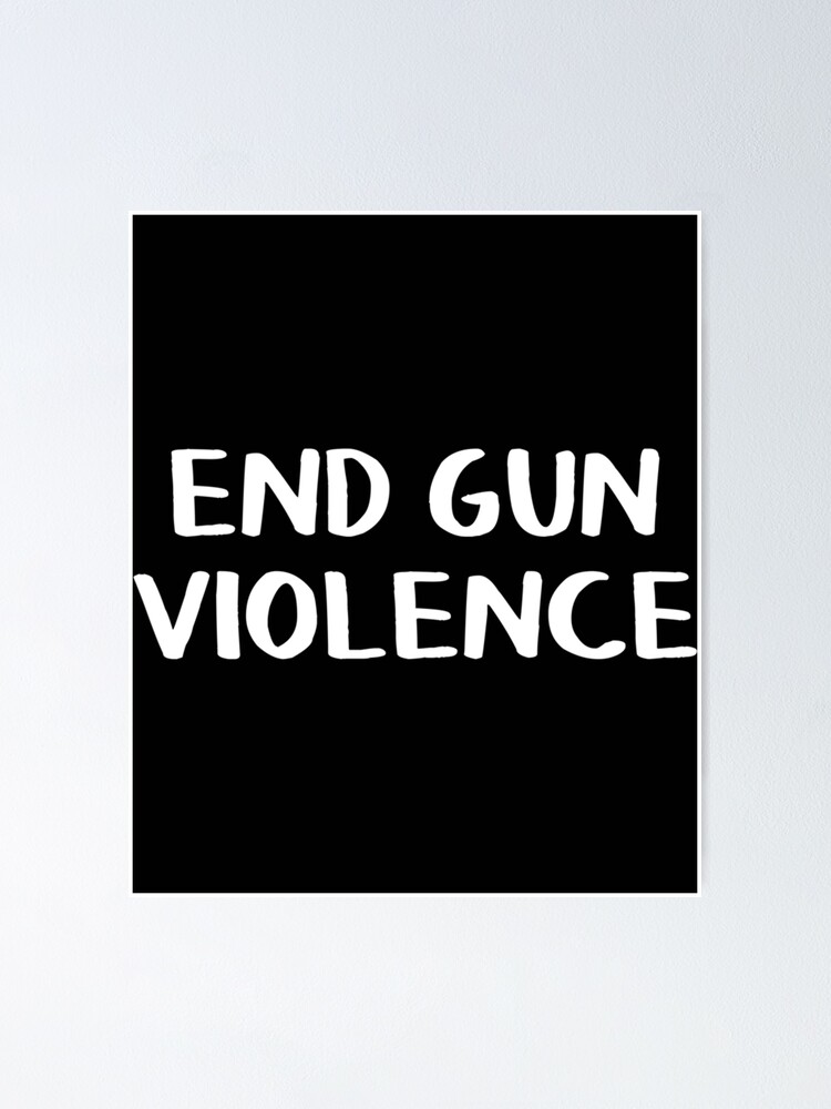 "End gun violence " Poster for Sale by RobinAppa | Redbubble