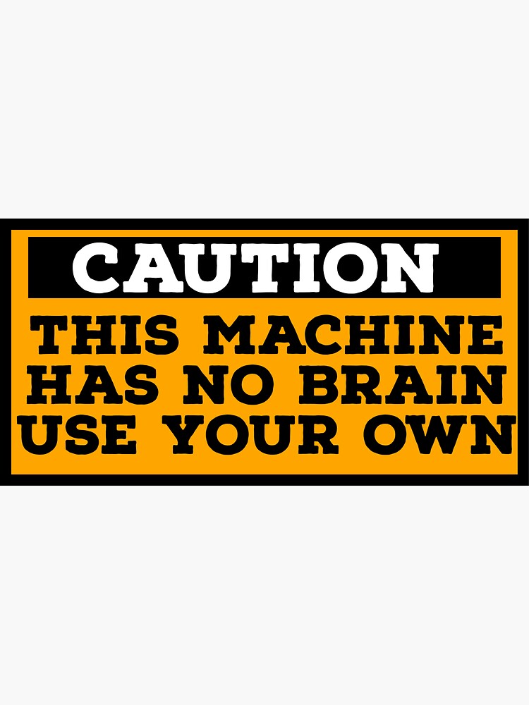 "Caution this machine has no brain use your own" Sticker for Sale by ...