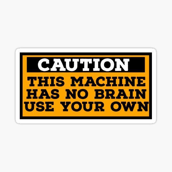 "Caution this machine has no brain use your own" Sticker for Sale by ...