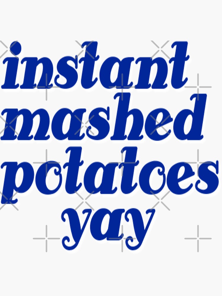 "instant mashed potatoes yay" Sticker for Sale by DianeBP | Redbubble
