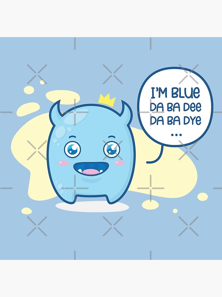 "I'm blue (da ba dee da ba dye)" Art Print by geep44 | Redbubble