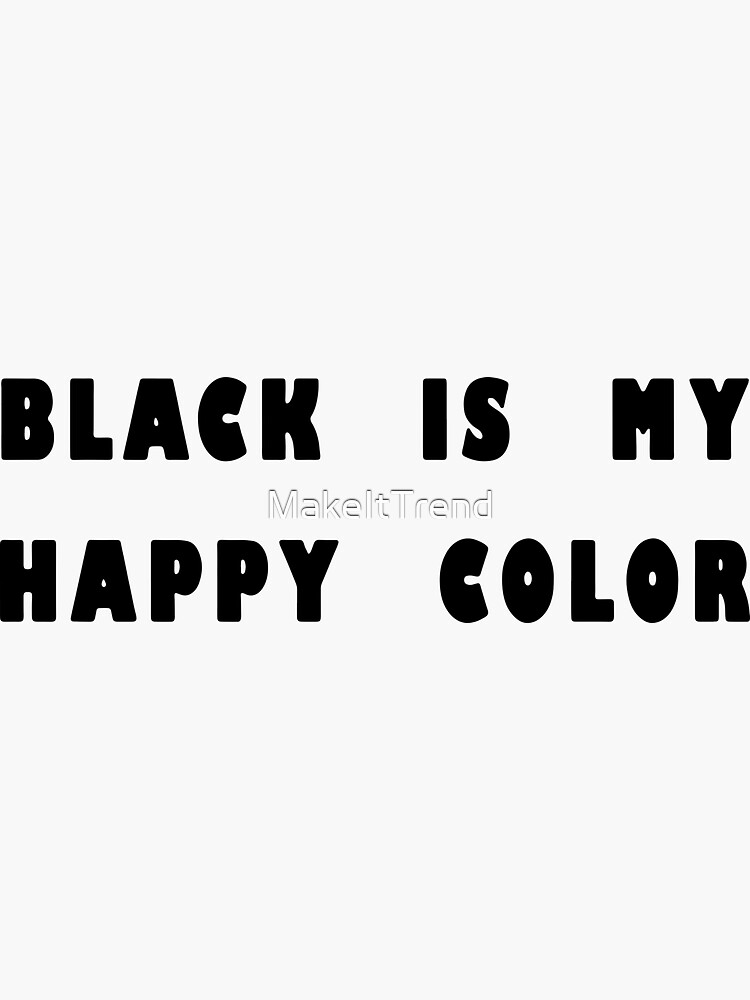 "Black Is My Happy Color" Sticker for Sale by MakeItTrend | Redbubble