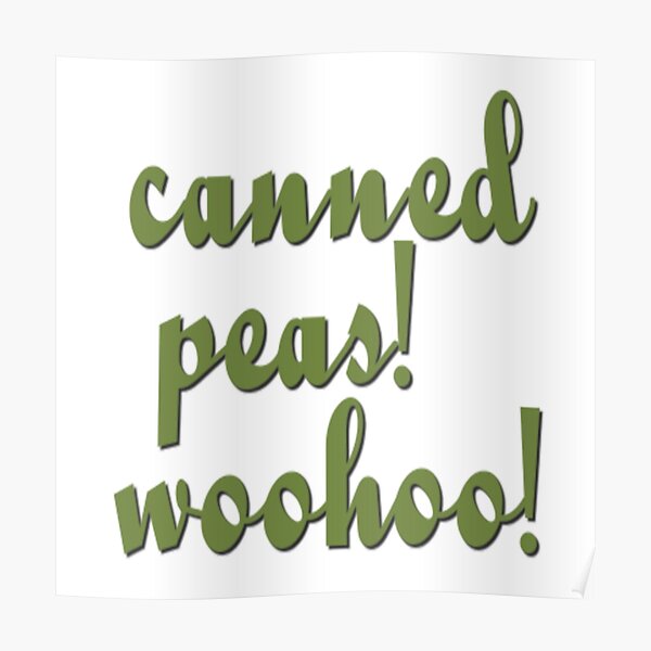 "canned peas! woohoo!" Poster for Sale by DianeBP | Redbubble