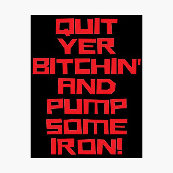 "Quit Yer Bitchin' And Pump Some Iron, Bodybuilding, Motivational ...