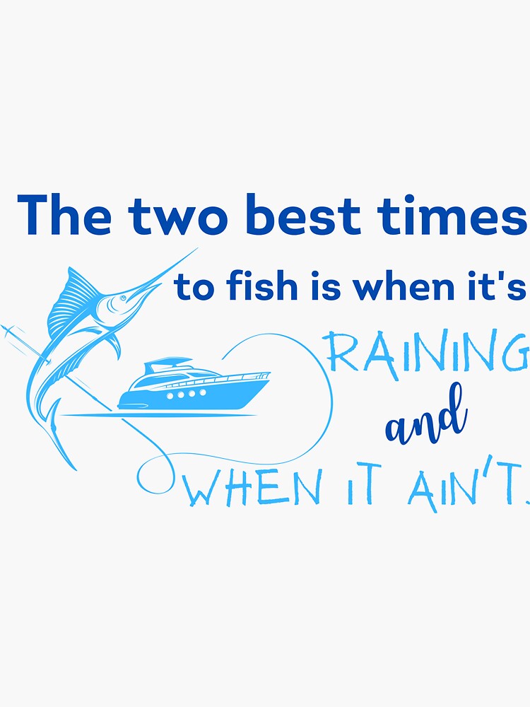 "" The two best times to fish is when it's raining and when it ain't ...