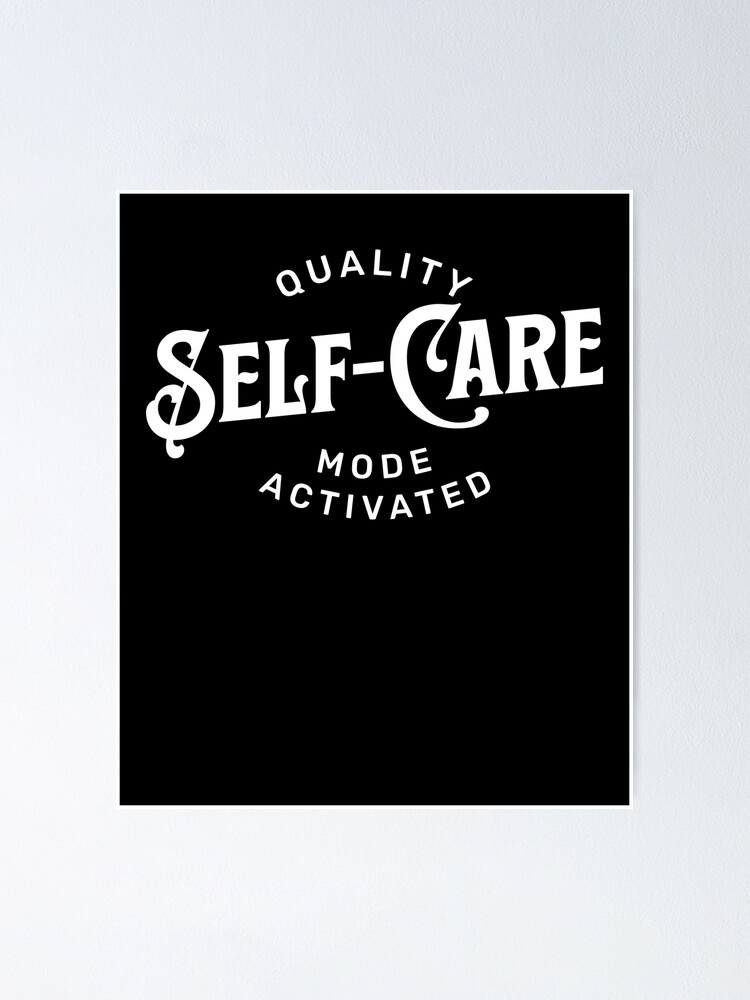 "Quality Self Care Mode Activated" Poster for Sale by GCFULLA | Redbubble