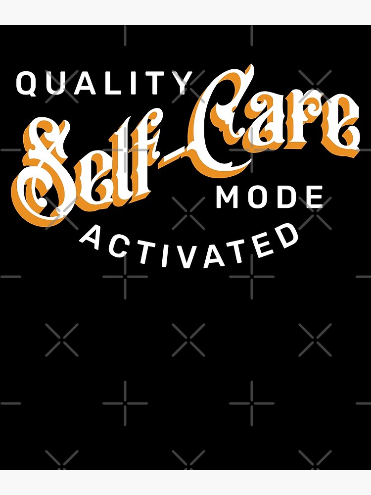 "Quality Self Care Mode Activated" Poster for Sale by GCFULLA | Redbubble