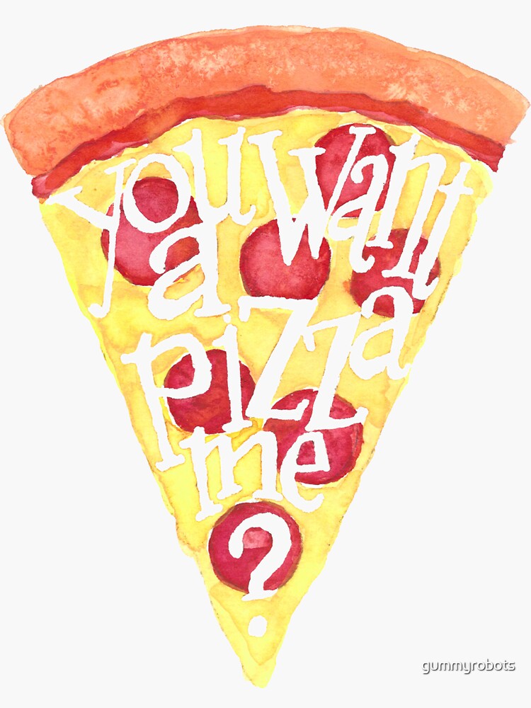 "You want a pizza me?" Sticker by gummyrobots | Redbubble