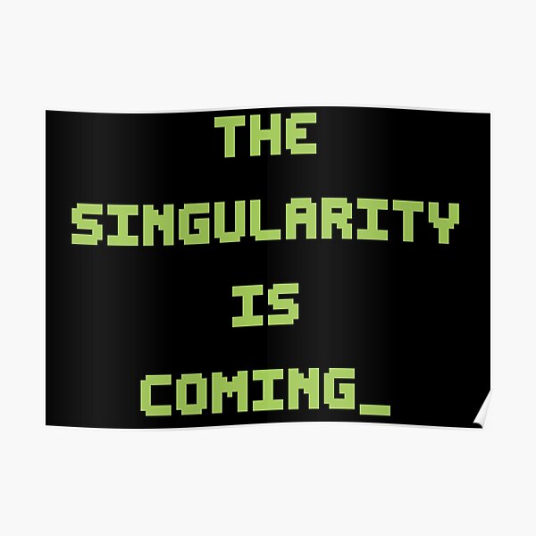 "The Singularity Is Coming Geek Nerd Stuff" Poster for Sale by ...