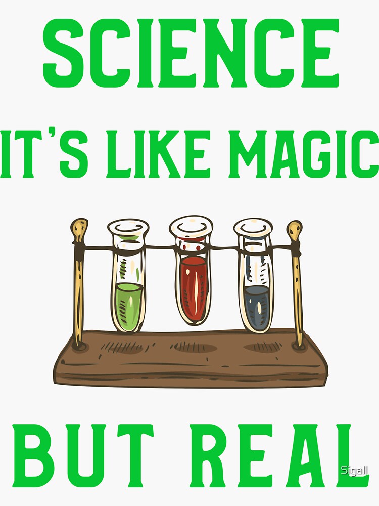"SCIENCE IT'S LIKE MAGIC BUT REAL - SCIENCE" Sticker by Sigall | Redbubble