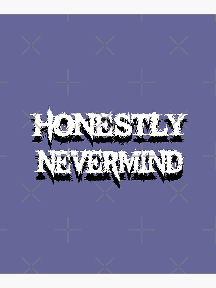 "Honestly Nevermind" Poster for Sale by JoyCreww | Redbubble