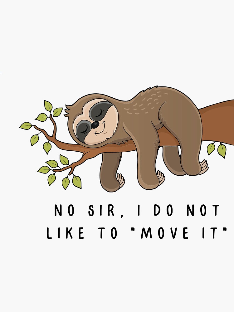 "No Sir, I Do Not Like to "Move It" Sloth" Sticker for Sale by ...