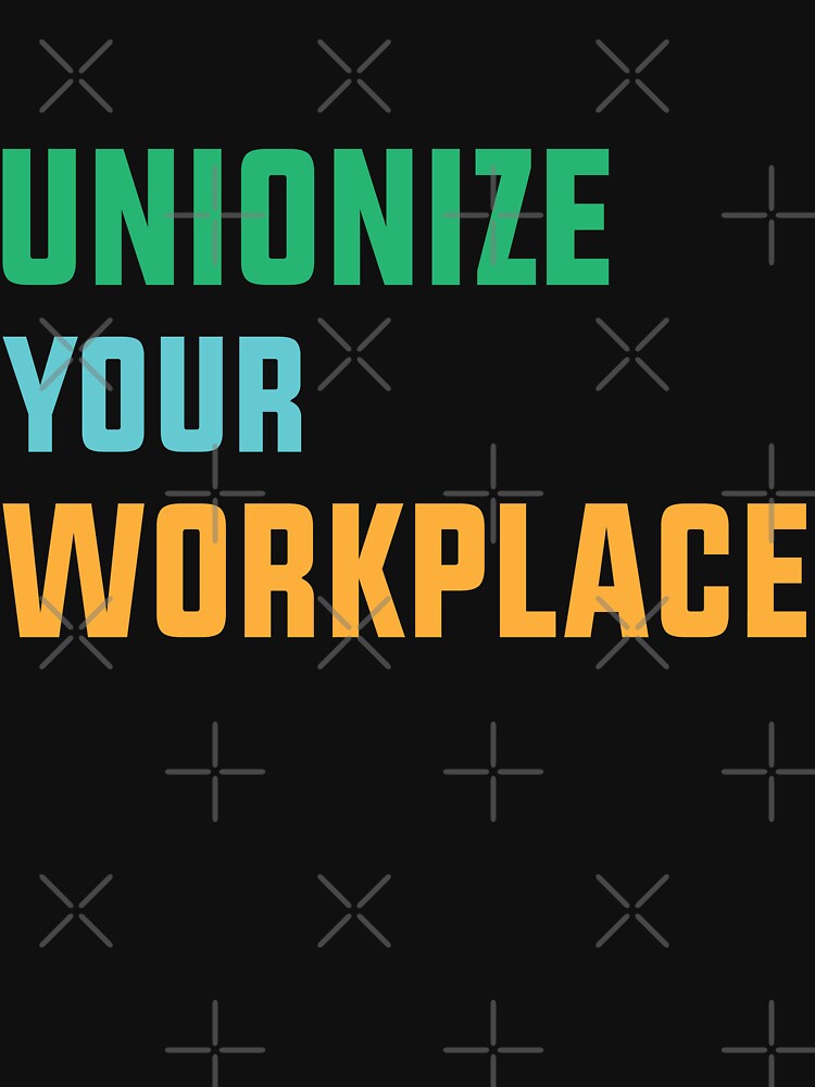 "Unionize Your Workplace unionize today" T-shirt by davinccidz | Redbubble