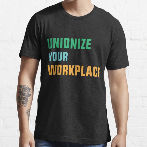 "Unionize Your Workplace unionize today" T-shirt by davinccidz | Redbubble