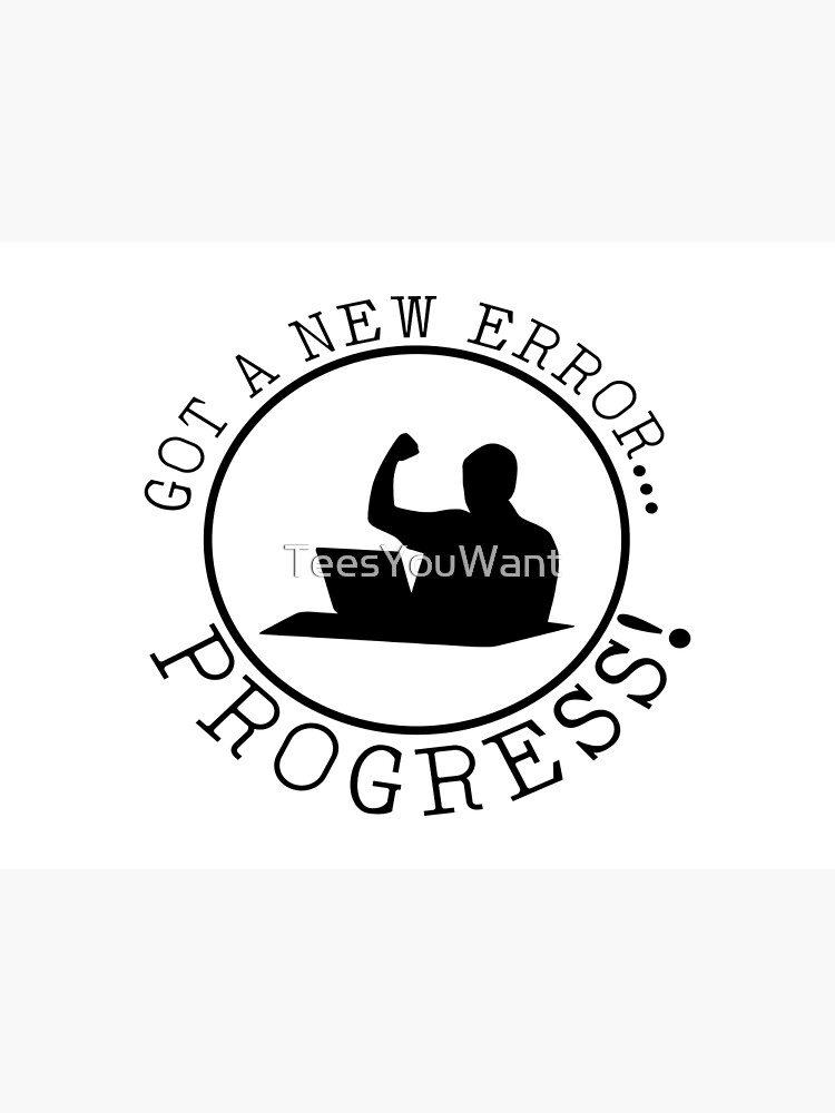 "Got A New Error... Progress!" Poster for Sale by TeesYouWant | Redbubble