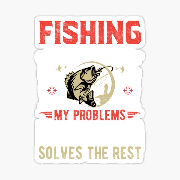 "Fishing Solves most of my problems hunting solves the rest" Sticker by ...