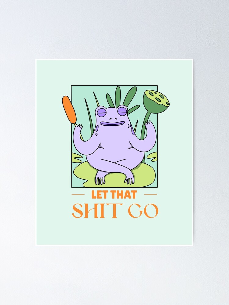 "Let That Shit Go Frog" Poster for Sale by thanhduongggg | Redbubble
