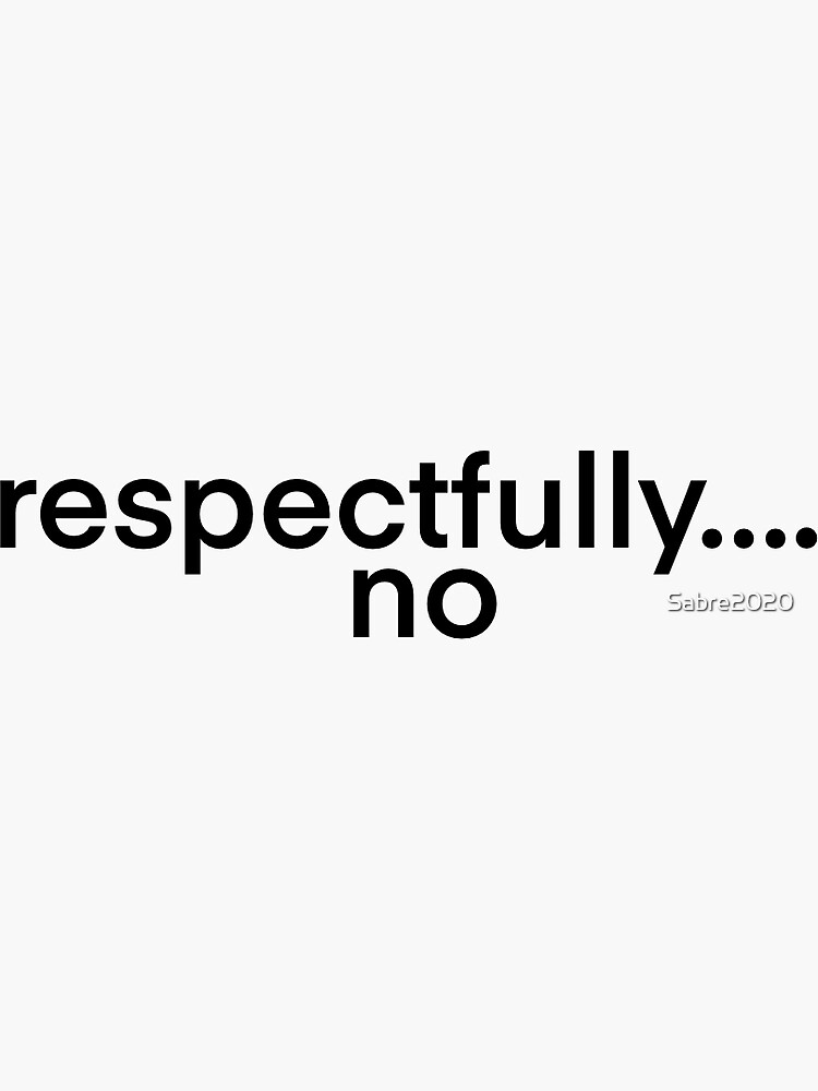 "respectfully...no" Sticker for Sale by Sabre2020 | Redbubble