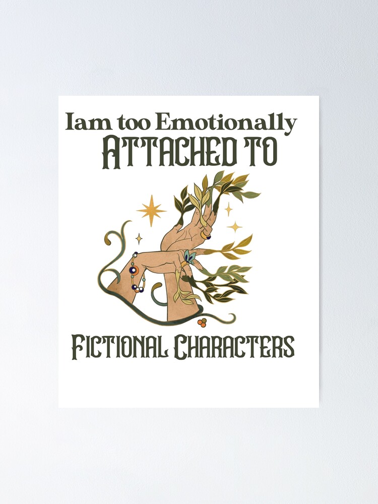 " I am too emotionally attached to fictional characters" Poster for ...