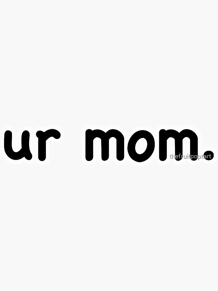 "ur mom. " Sticker for Sale by thefruitpoptart | Redbubble