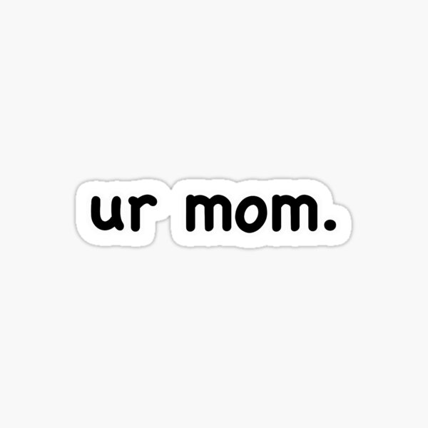 "ur mom. " Sticker for Sale by thefruitpoptart | Redbubble