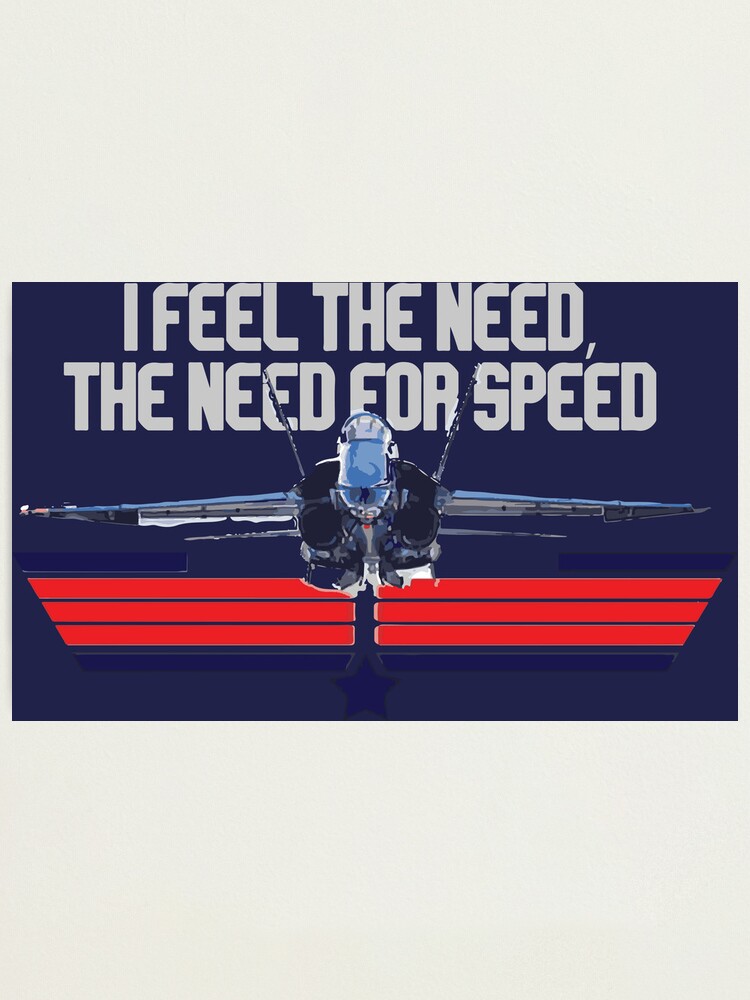 "I Feel The Need, The Need For Speed Top Gun Maverick F18" Photographic ...