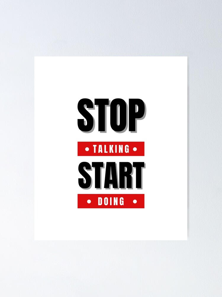 "STOP TALKING START DOING " Poster for Sale by MANCY-c | Redbubble