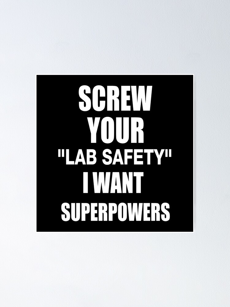 "screw your lab safety i want superpowers" Poster for Sale by ...