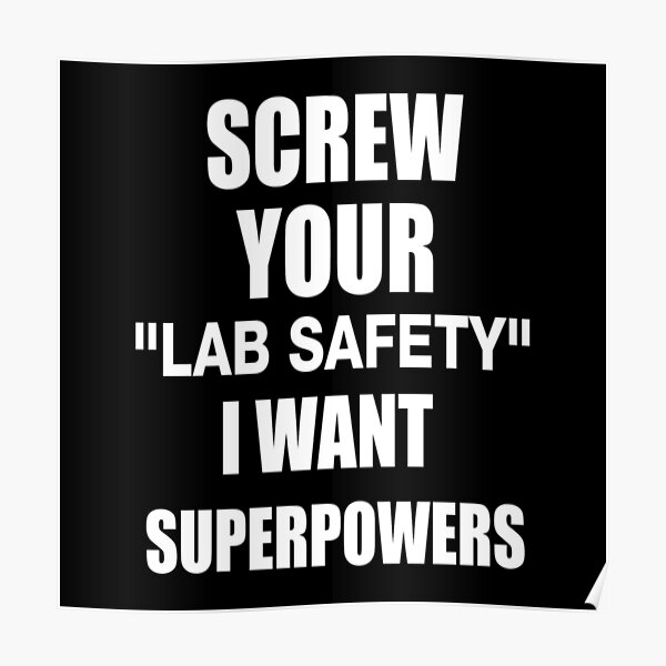 "screw your lab safety i want superpowers" Poster for Sale by ...