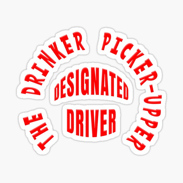 "DESIGNATED DRIVER - THE DRINKER PICKER-UPPER" Sticker for Sale by ...