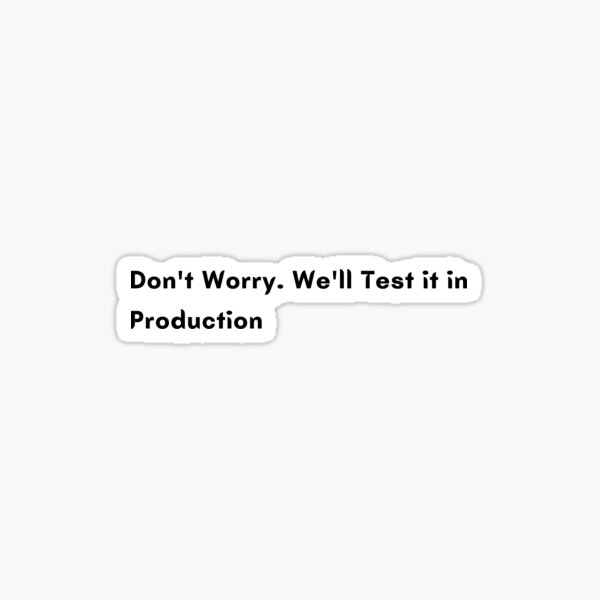 "Don't Worry Well Test It In Production" Sticker for Sale by ...
