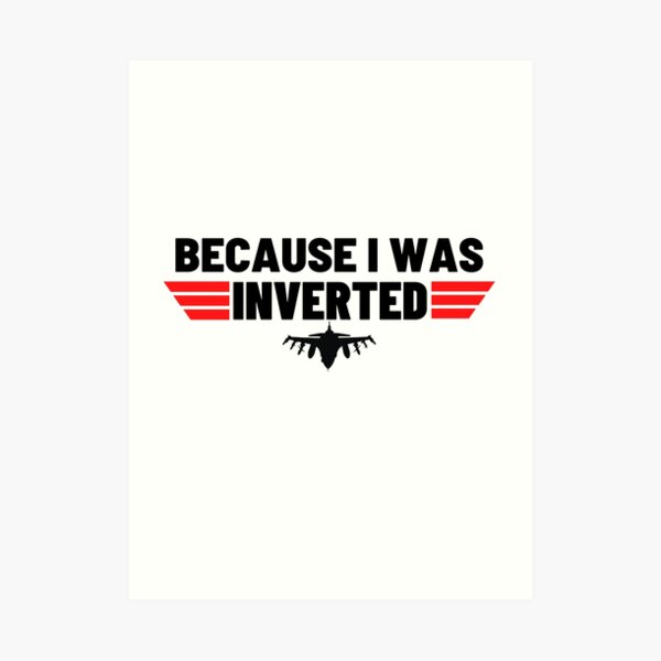 "Because I Was Inverted - Top Gun " Art Print for Sale by bestprostore ...