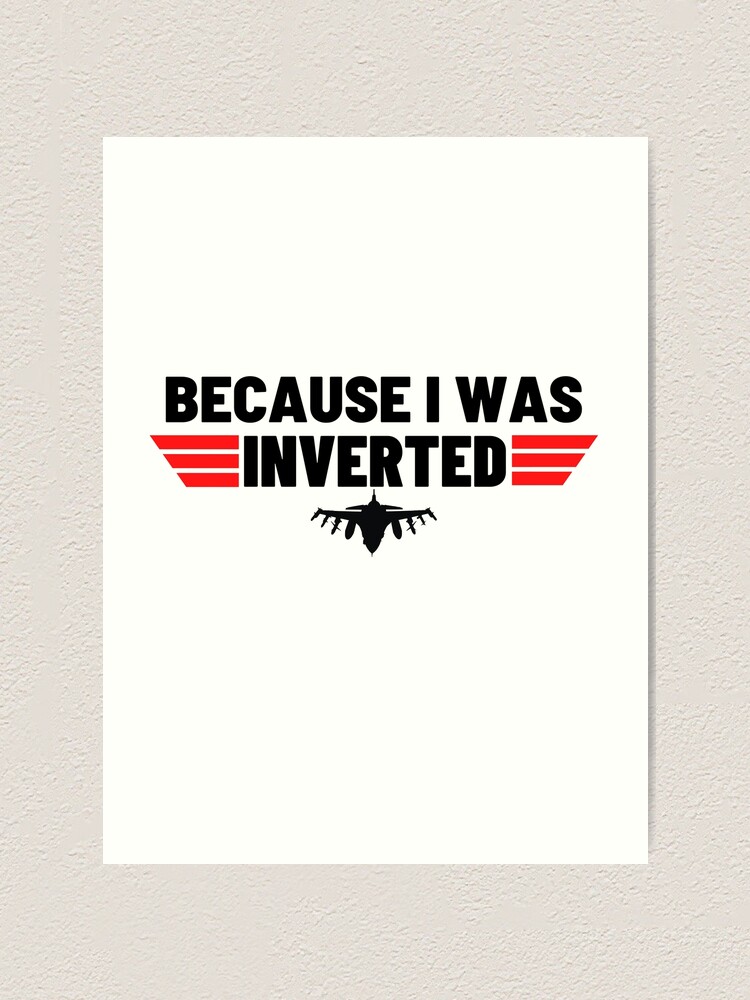 "Because I Was Inverted - Top Gun " Art Print for Sale by bestprostore ...