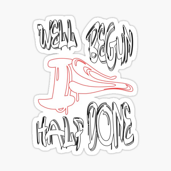 "Well begun is half done" Sticker for Sale by NewTopDesign | Redbubble